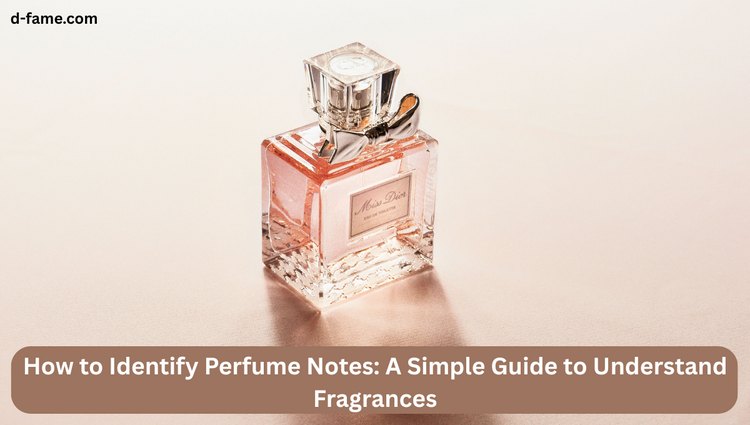 How to Identify Perfume Notes: A Simple Guide to Understand Fragrances